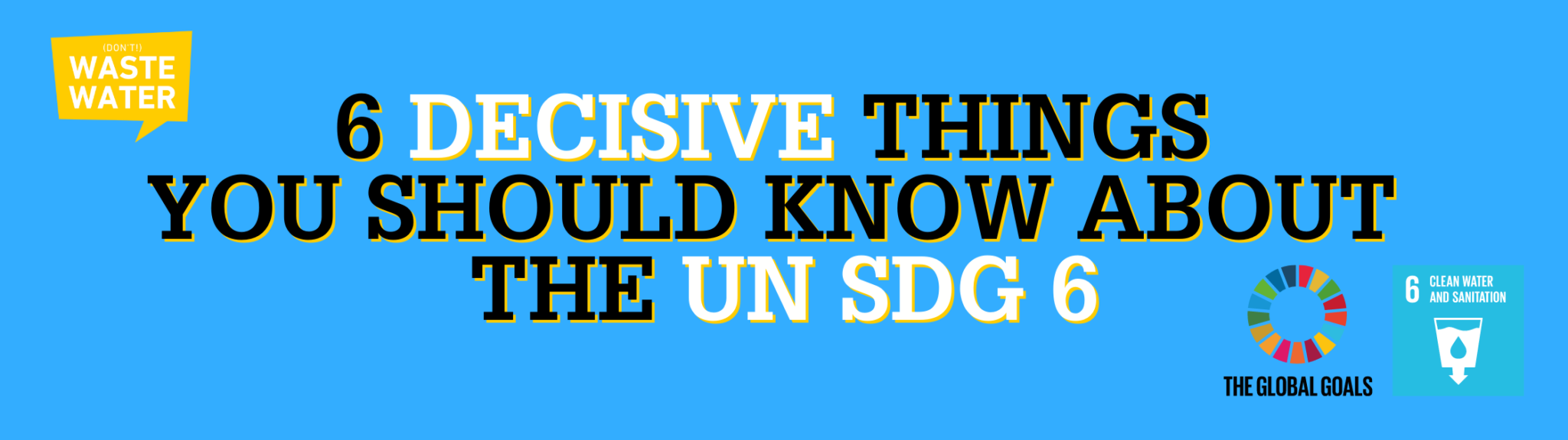 6 Decisive Things you Should Know about the UN SDG 6